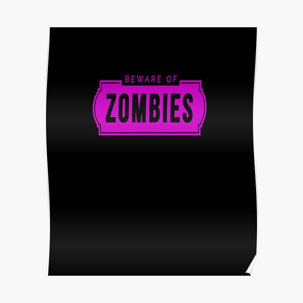 "ZOMBIES NEVER DIE - BEWARE OF ZOMBIES." Poster for Sale by stopamoment ...