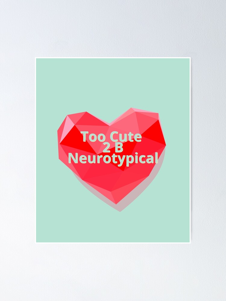"Too Cute 2 B Neurotypical" Poster for Sale by BuraxisQuotes | Redbubble