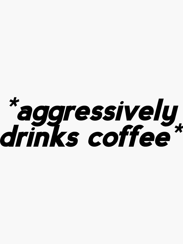 "Aggressively drinks coffee" Sticker for Sale by TodaysQuote | Redbubble