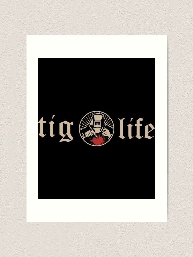 "Arc Welding Funny TIG Life Tungsten Inert Gas Welder GTAW" Art Print ...