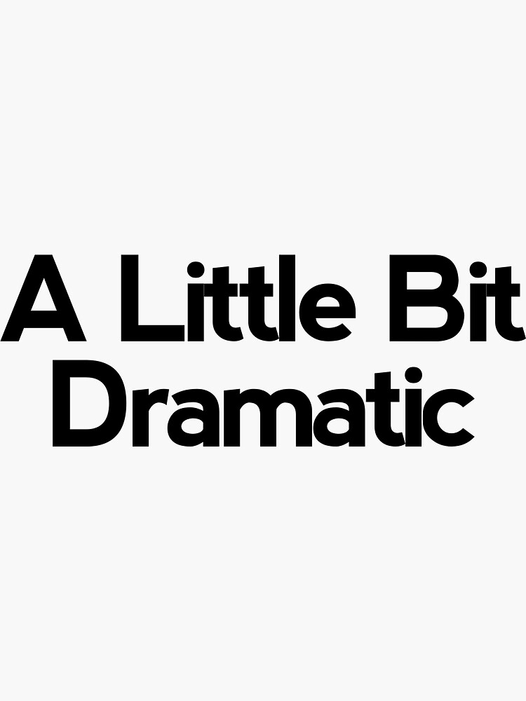 "A little bit dramatic" Sticker for Sale by TodaysQuote | Redbubble