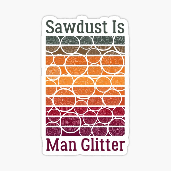 "Sawdust Is Man Glitter Funny Gifts For Lumberjacks" Sticker for Sale ...