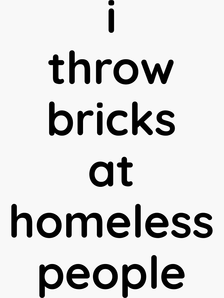 "bricks at homeless people shirt" Sticker for Sale by TipsyTees-net ...
