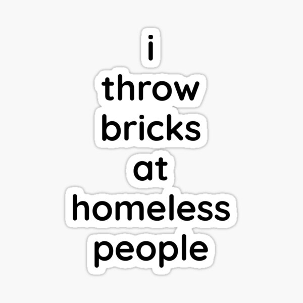 "bricks at homeless people shirt" Sticker for Sale by TipsyTees-net ...
