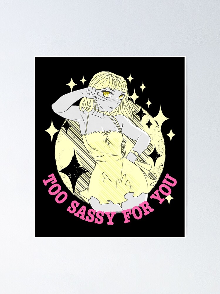 "Too Sassy For You Anime Girl" Poster for Sale by VenomousVictory ...