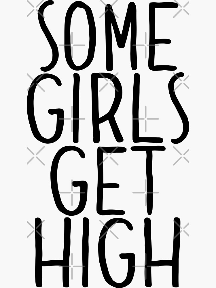 "Some girls get high." Sticker for Sale by MadEDesigns | Redbubble
