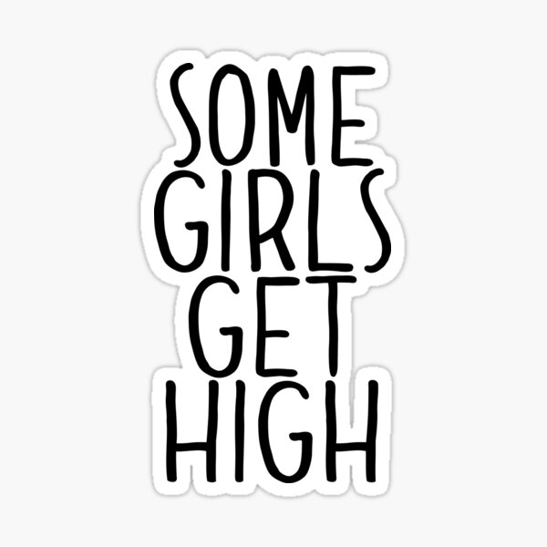 "Some girls get high." Sticker for Sale by MadEDesigns | Redbubble