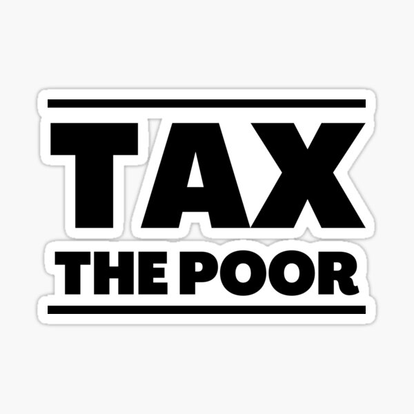 "Tax The Poor" Sticker for Sale by fraudapparel | Redbubble