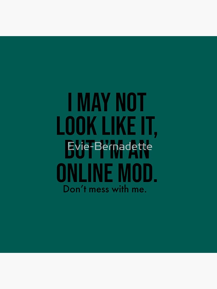 "I'm An Online Mod - Don't Mess With Me. " Pin for Sale by Evie ...