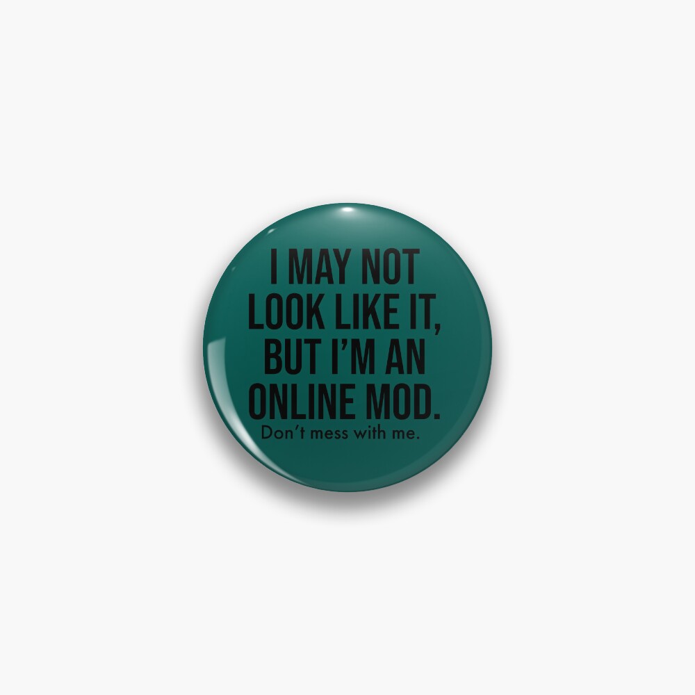"I'm An Online Mod - Don't Mess With Me. " Pin for Sale by Evie ...