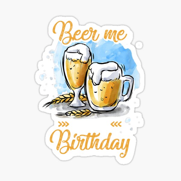 "Beer Me Its My Birthday Funny Drinking Beer" Sticker for Sale by ...