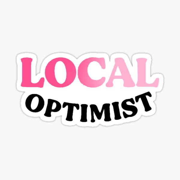"Local Optimist Quote" Sticker for Sale by brookiecookie37 | Redbubble