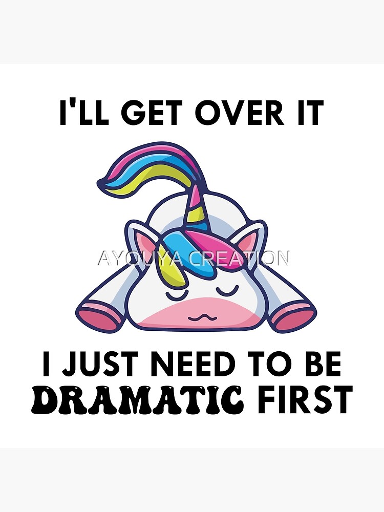 "I'll Get Over It I Just Need To Be Dramatic First Lazy Unicorn" Art ...