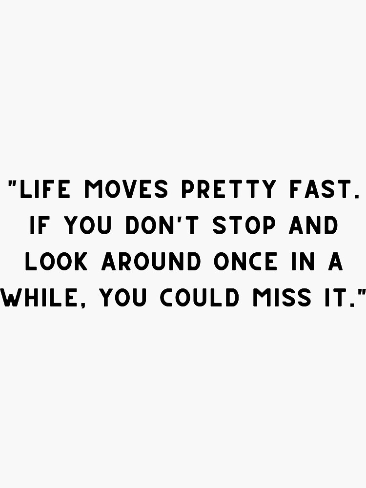 "Life Moves Pretty Fast" Sticker for Sale by jenniferochs | Redbubble