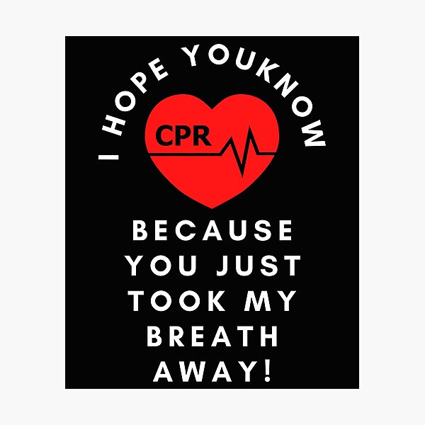 "pick up line-I hope you know CPR, because you just took my breath away ...