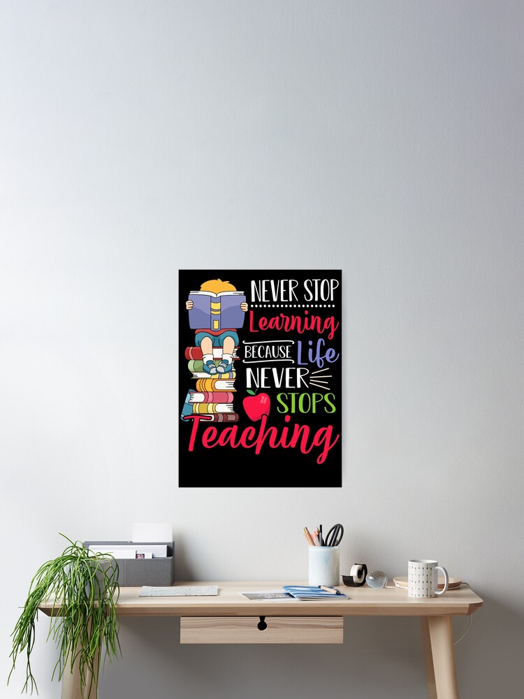 "Never Stop Learning Because Life Never Stops Teaching" Poster for Sale ...