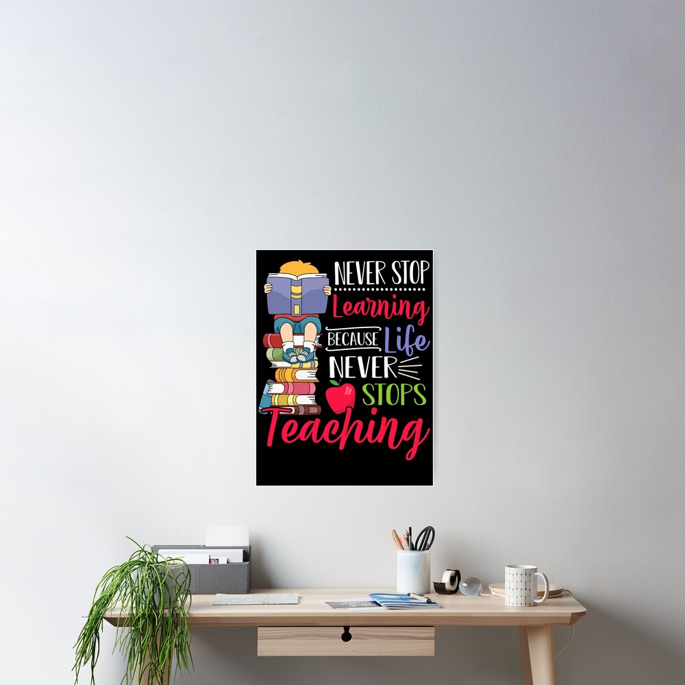 "Never Stop Learning Because Life Never Stops Teaching" Poster for Sale ...