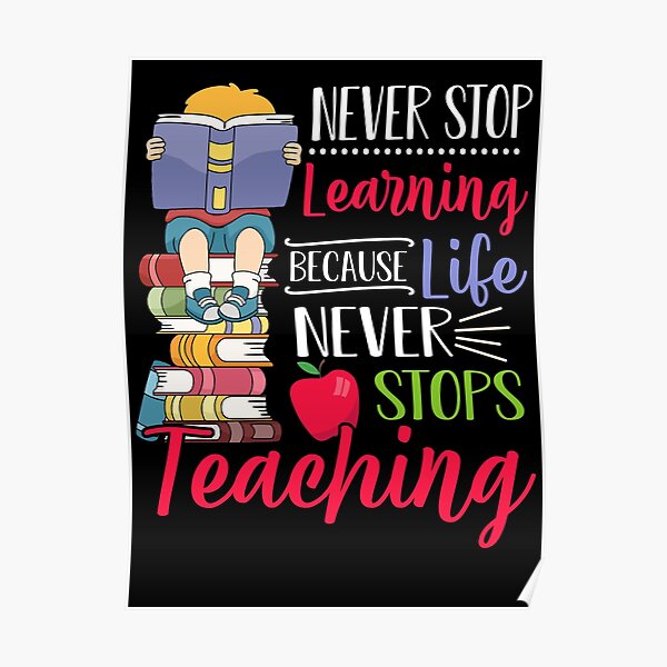 "Never Stop Learning Because Life Never Stops Teaching" Poster for Sale ...