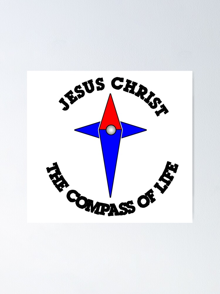 "JESUS CHRIST - THE COMPASS OF LIFE " Poster for Sale by Calgacus ...