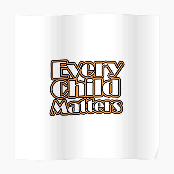 " Orange shirt day Every Child Matters" Poster for Sale by ...