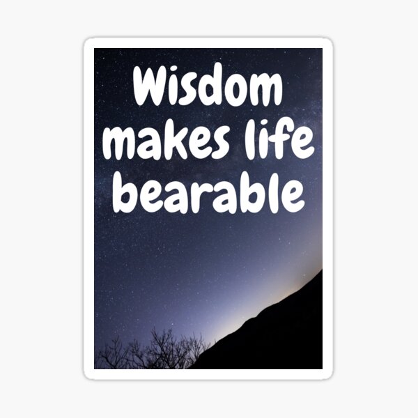 "Wisdom makes life bearable" Sticker for Sale by Cajo2022 | Redbubble