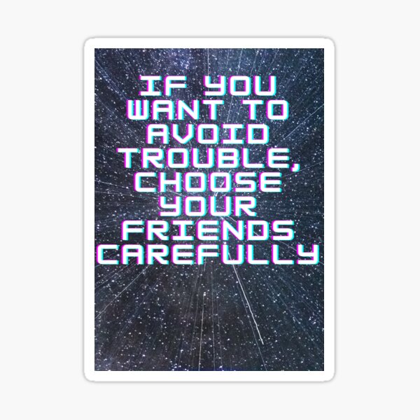 "If you want to avoid trouble, choose your friends carefully" Sticker ...