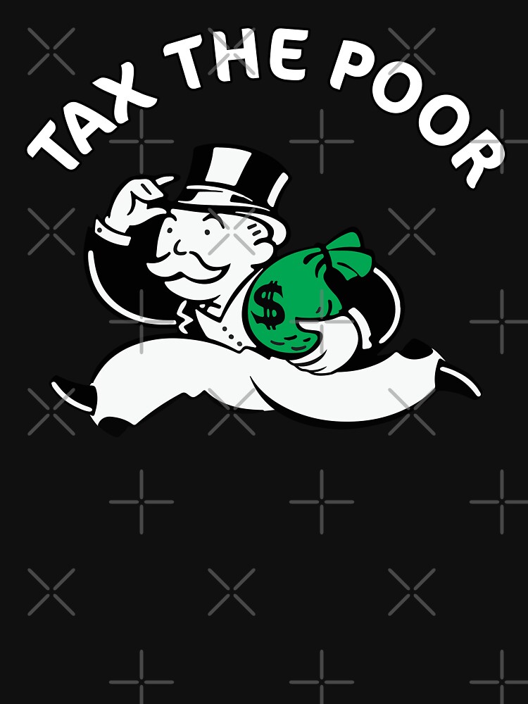 "Tax the Poor " T-shirt for Sale by Customzy | Redbubble | funny t ...