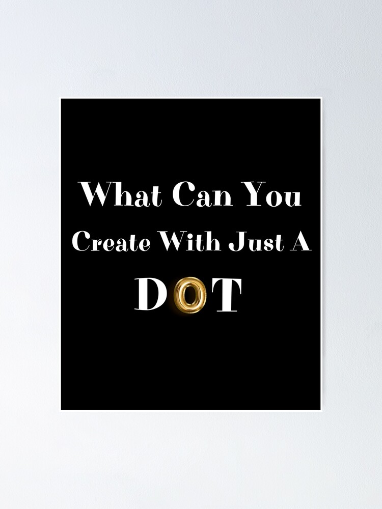 "what can you create with just a dot: Funny golden quote" Poster for ...
