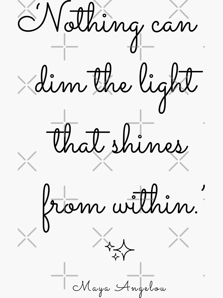"'Nothing Can Dim the Light that Shines from Within' Maya Angelou ...