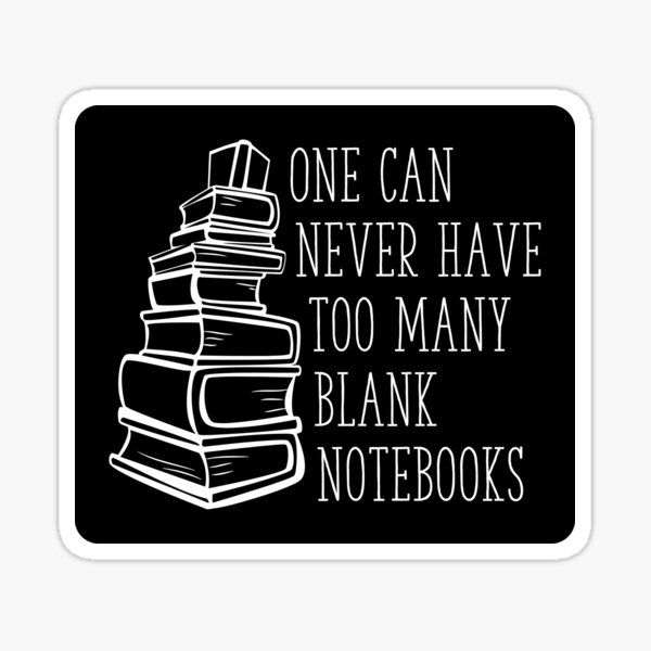 "One Can Never Have Too Many Blank Notebooks (white version)" Sticker ...