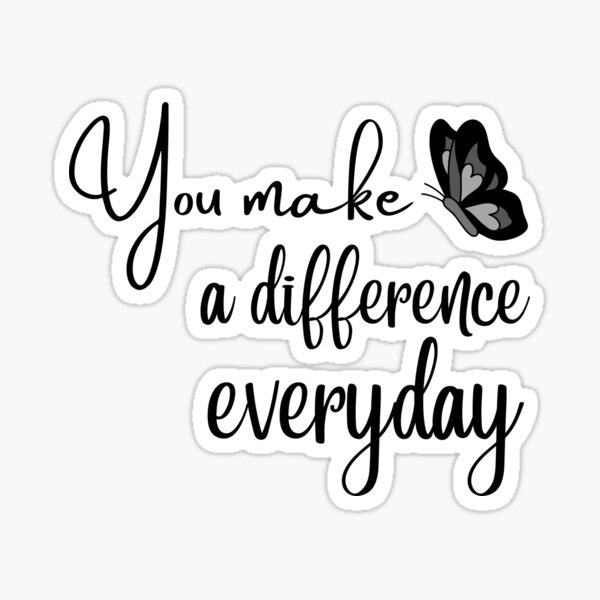 "You Make A Difference Everyday" Sticker for Sale by Hello2A | Redbubble