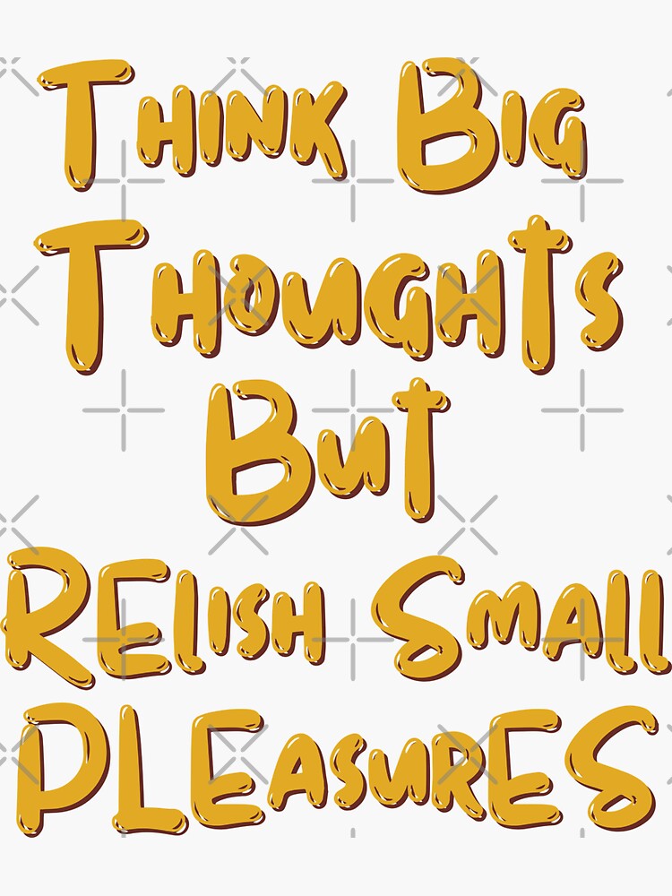 "Think Big Thoughts But Relish Small Pleasures." Sticker for Sale by designer768 | Redbubble
