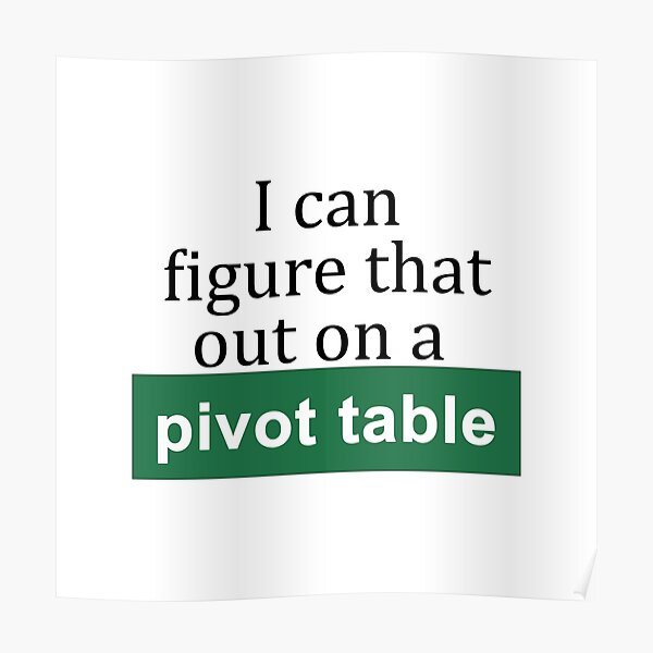 "I can Figure That Out on A Pivot Table" Poster for Sale by ...