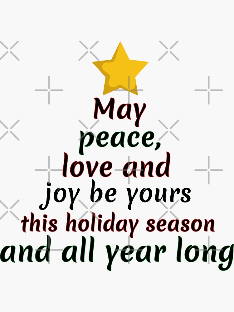 "May peace,love and joy be yours this holiday season and all year long ...