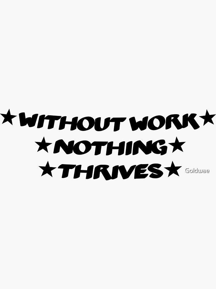 "without work nothing thrives" Sticker for Sale by Goldwae | Redbubble