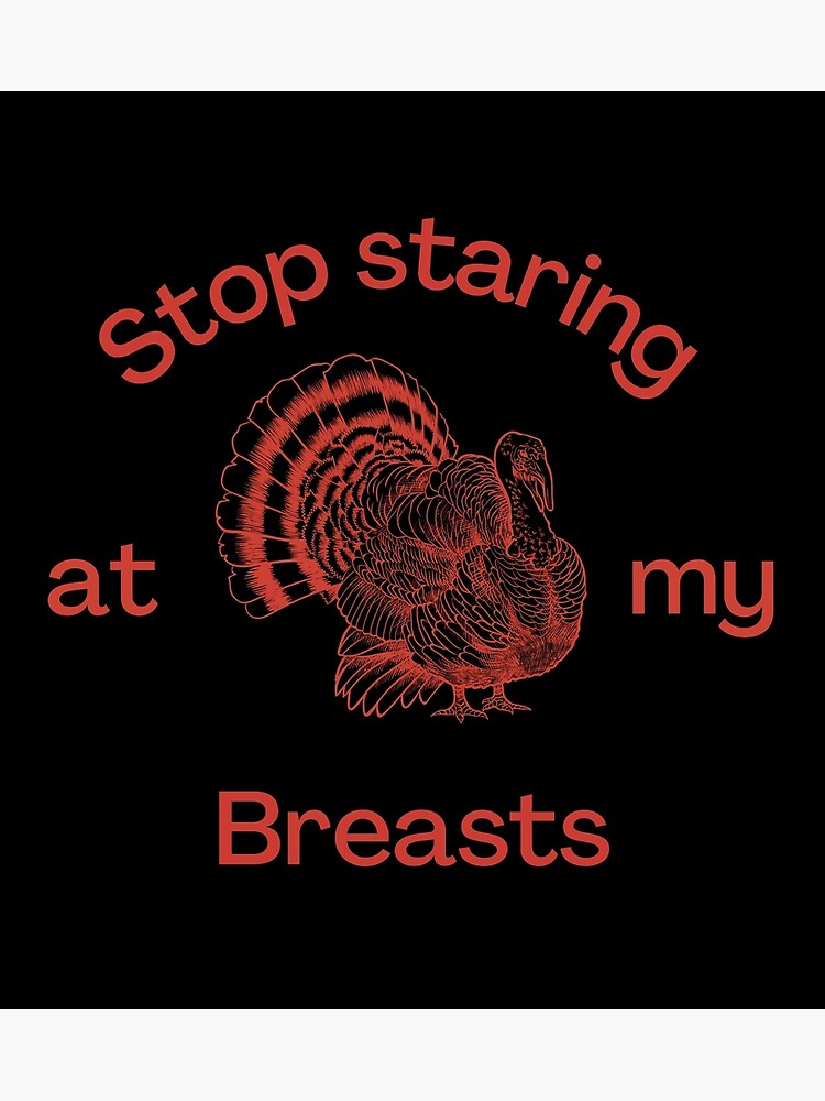 "Stop Staring At My Breast Turkey Funny Thanksgiving Shirt" Poster for ...