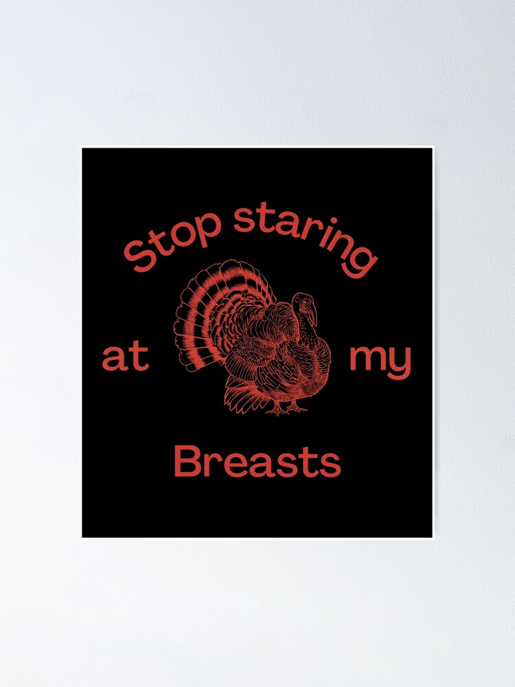 "Stop Staring At My Breast Turkey Funny Thanksgiving Shirt" Poster for ...