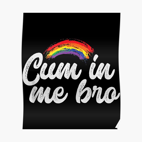 Mens Funny Gay For Men Pride Rainbow Cum In Me Bro Poster For Sale By Subwoofr Redbubble