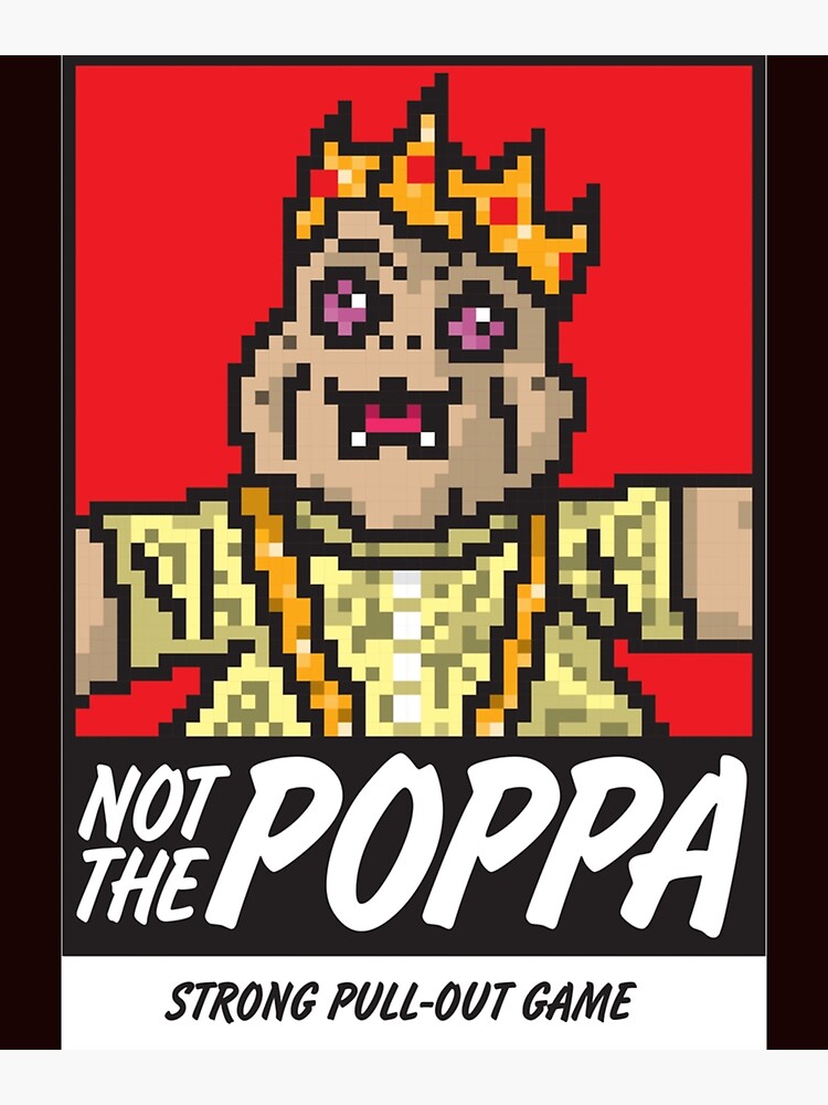 "Not the Poppa Strong Pull Out Game Premium " Poster for Sale by ...