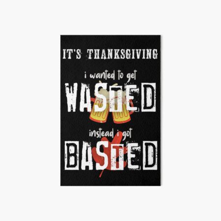 "Wanted to get WASTED instead I got BASTED! Thanksgiving Fun Meme" Art ...