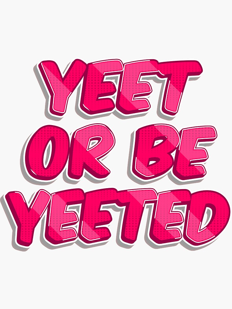 "Yeet Or Be Yeeted" Sticker for Sale by KindaComic | Redbubble