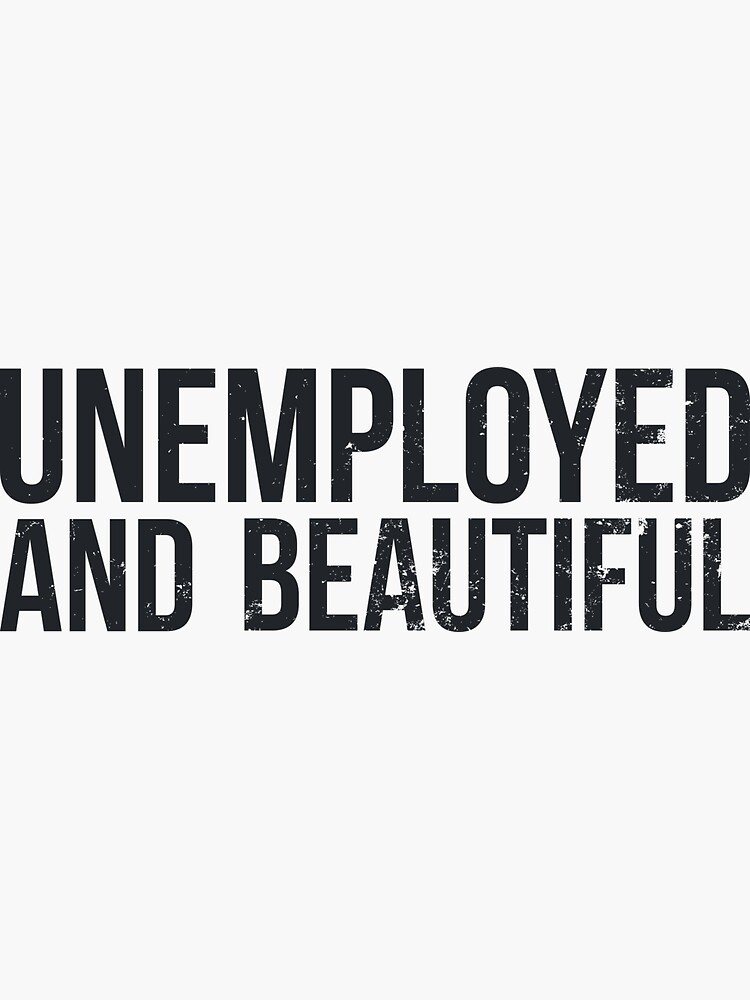 "Unemployed and Beautiful" Sticker for Sale by DhanTEE | Redbubble