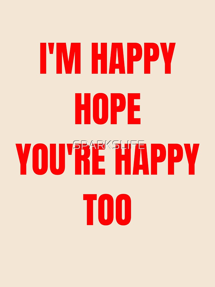 "I'm Happy Hope You're Happy, too" Sticker for Sale by SPARKSLIFE | Redbubble