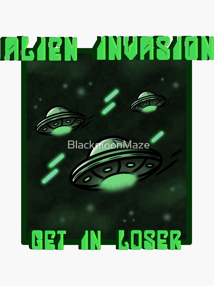 "Alien Invasion, Get In Loser" Sticker for Sale by BlackmoonMaze ...