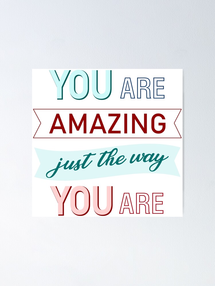 "You are amazing just the way you are" Poster for Sale by ...