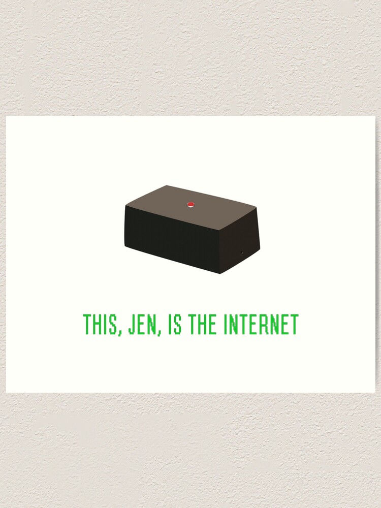 "This, Jen, is the internet!" Art Print by LordNeckbeard | Redbubble