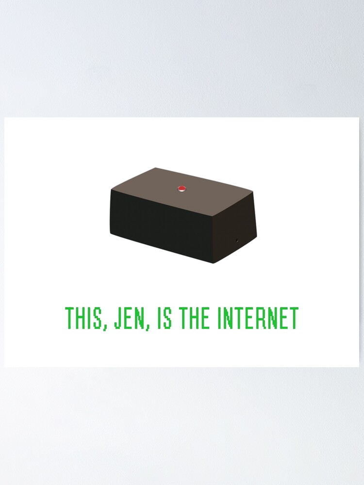 "This, Jen, is the internet!" Poster by LordNeckbeard | Redbubble