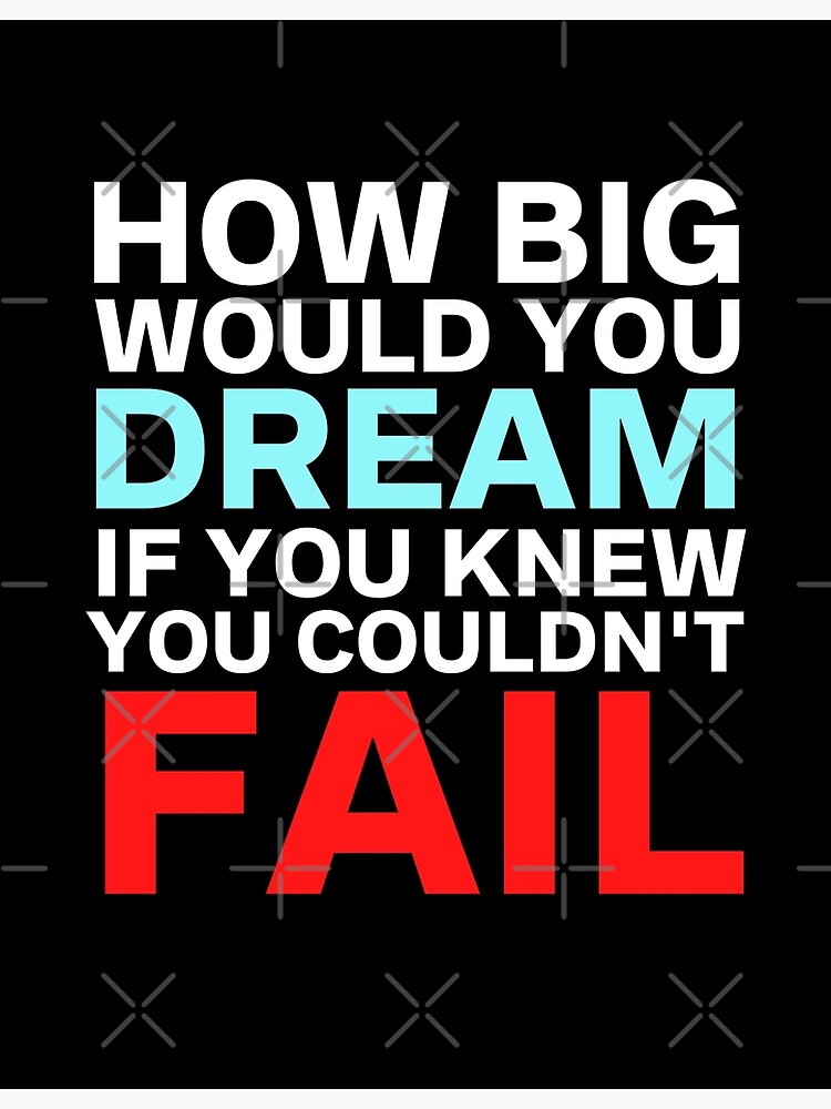 "How Big Would You Dream If You Knew You Couldn't Fail Motivational ...