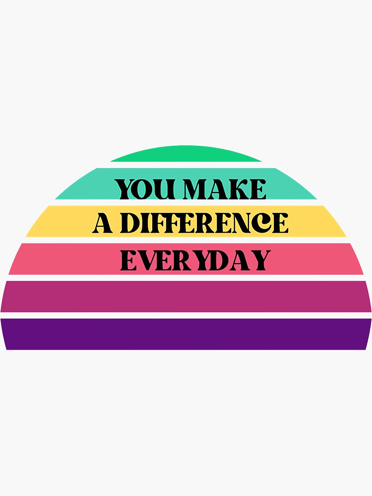 "You Make A Difference Everyday " Sticker for Sale by KatsCrosses | Redbubble
