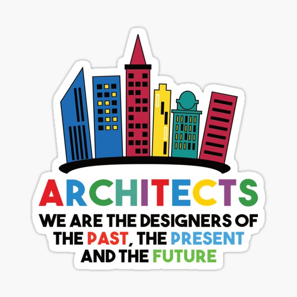 "Architects We Are The Designers Of The Past The Present And The Future ...